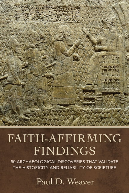 Faith-Affirming Findings: 50 Archaeological Discoveries That Validate ...