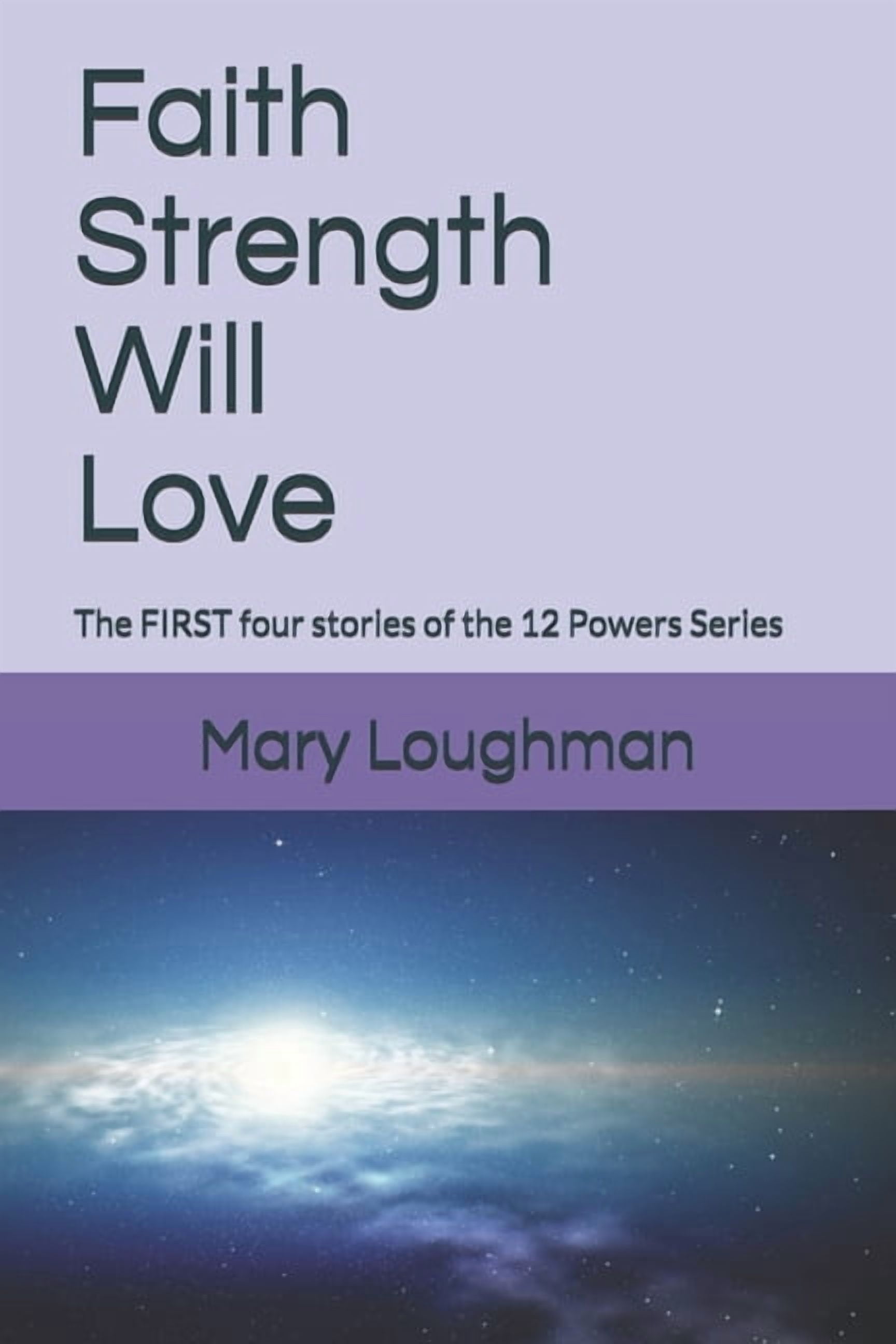 Faith, Strength, Will, Love: The FIRST four stories of the 12 Powers ...