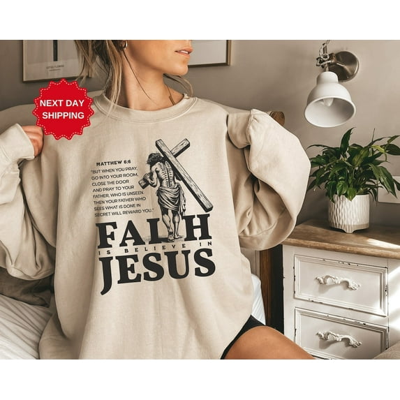 Faith Sweatshirt with Matthew 6:6 Bible Verse, 'Faith is Believing in Jesus' Inspirational ...