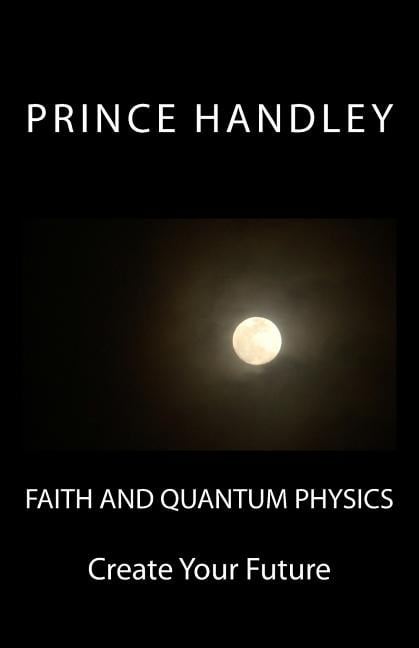 Faith and Quantum Physics: Create Your Future (Paperback) - Walmart.com