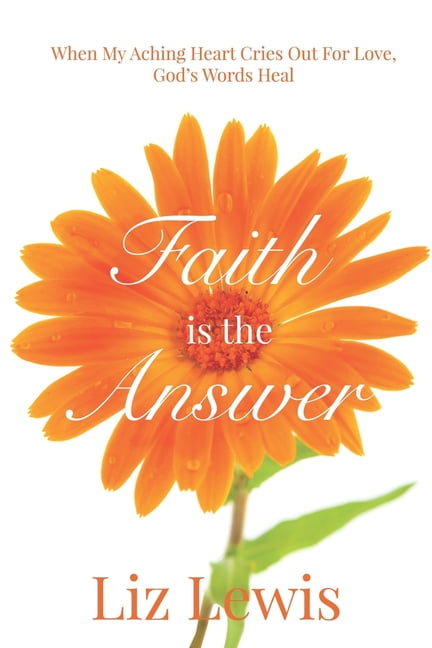 Faith is the Answer: When My Aching Heart Cries Out For Love, God's ...