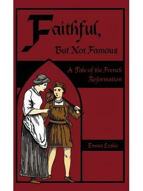 Faithful, But Not Famous : A Tale of the French Reformation - Walmart.com