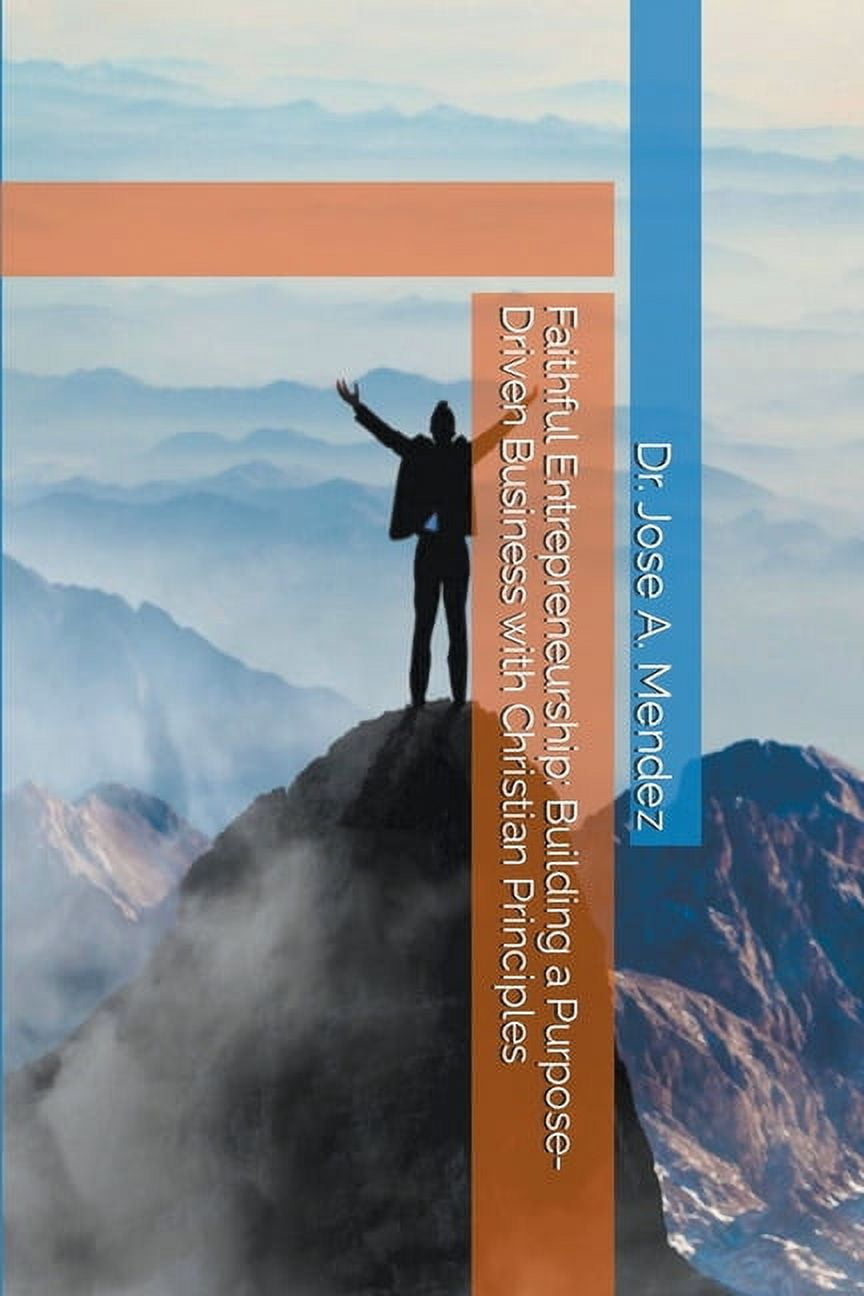 Faithful Entrepreneurship: Building a Purpose-Driven Business with ...