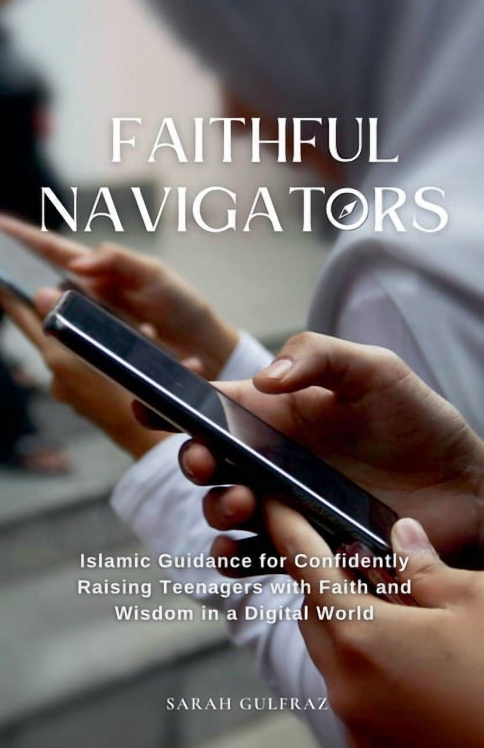 Faithful Navigators: Islamic Guidance for Confidently Raising Teenagers ...