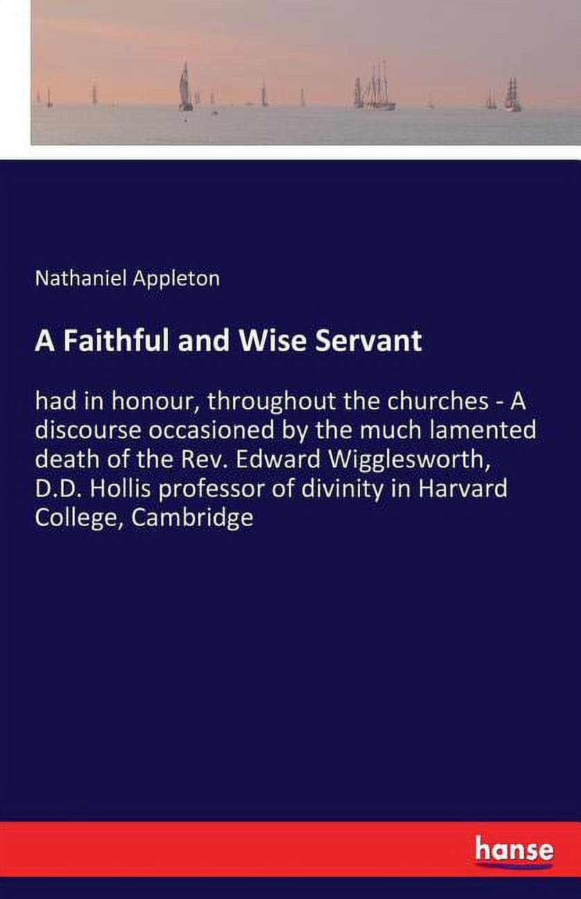 A Faithful and Wise Servant : had in honour, throughout the churches - A discourse occasioned by ...