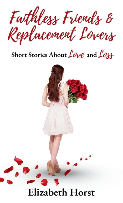 Faithless Friends and Replacement Lovers: Short Stories About Love and ...