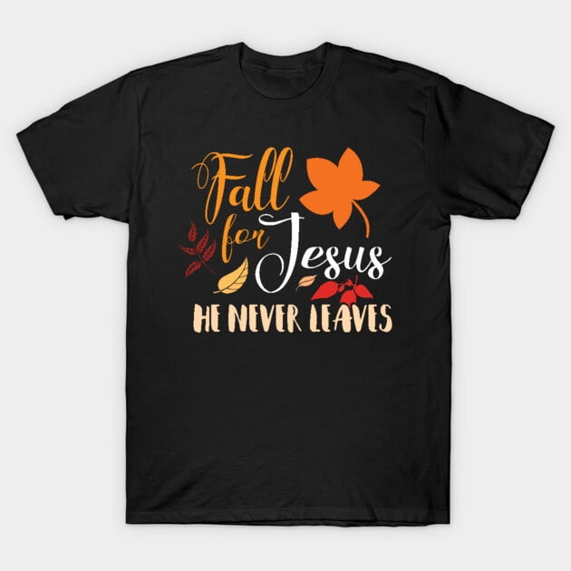Fall For Jesus He Never Leaves Christian Graphic Unisex T-Shirt ...