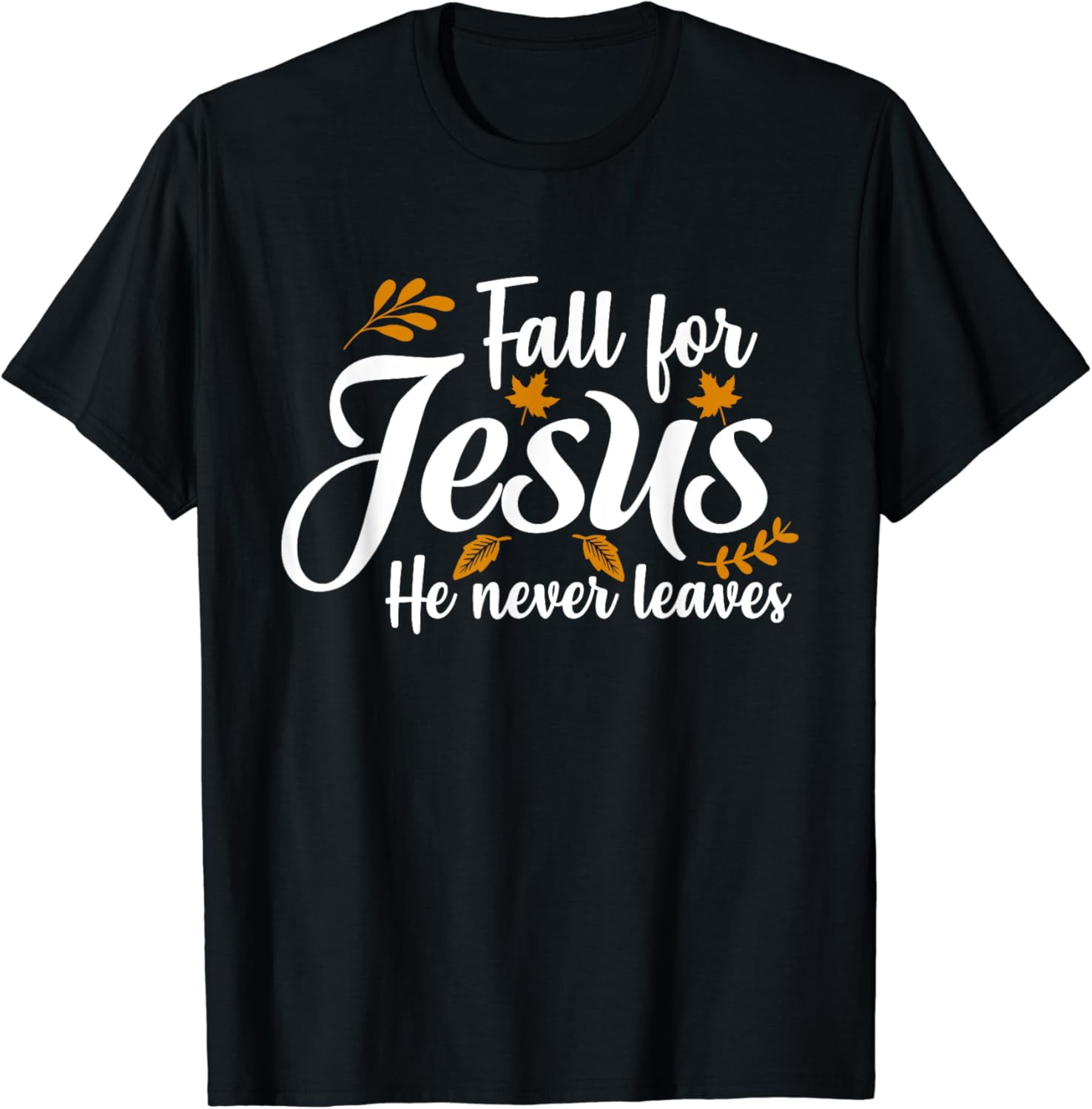 Fall For Jesus He Never Leaves - Jesus Loves You Christian T-Shirt ...