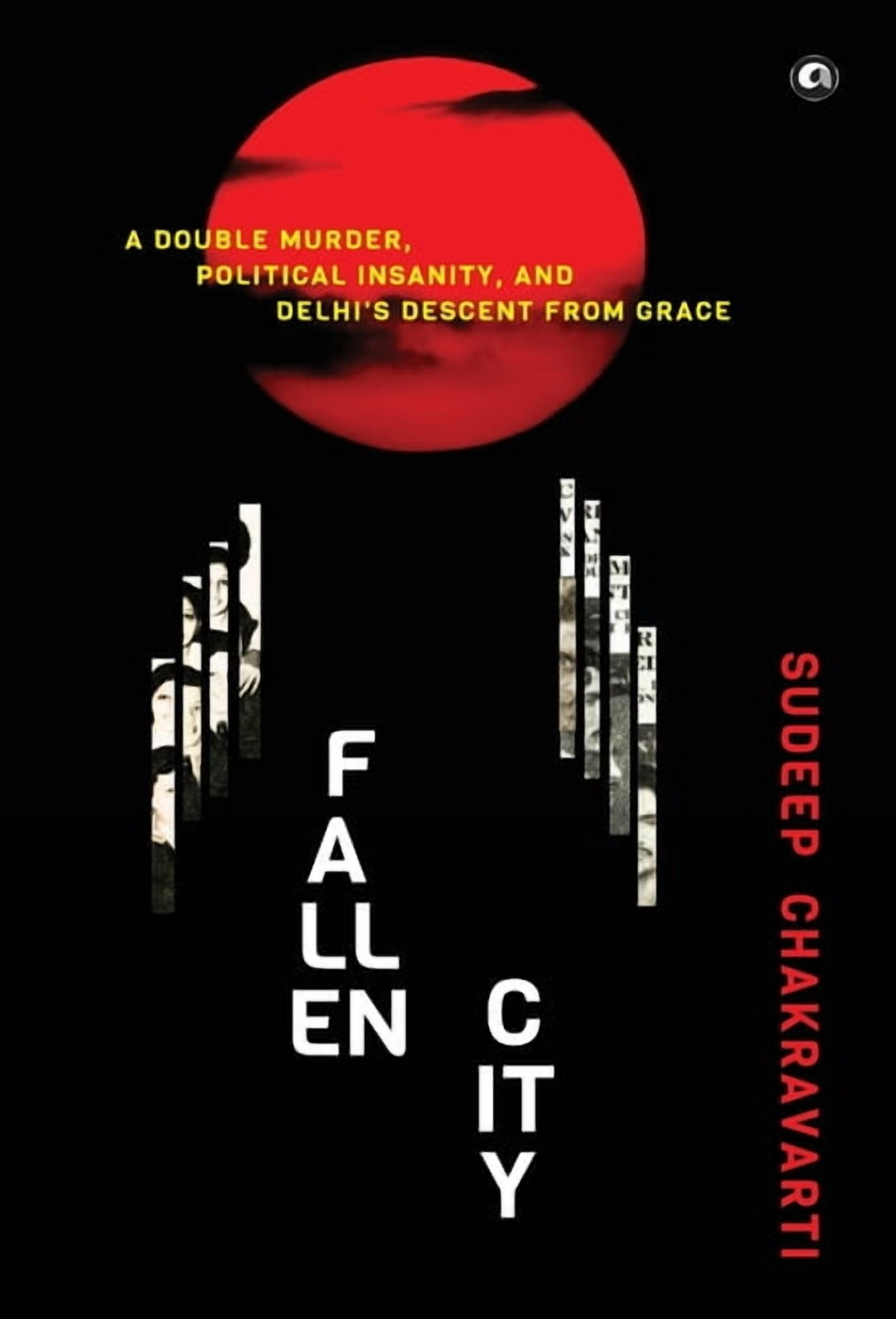 Fallen City: A Double Murder, Political Insanity, and Delhi's Descent ...