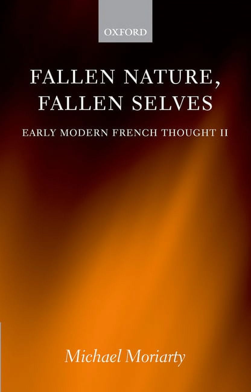 Fallen Nature, Fallen Selves: Early Modern French Thought II ...