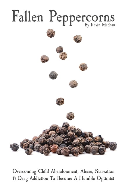 Fallen Peppercorns: Overcoming Child Abandonment, Abuse, Starvation ...
