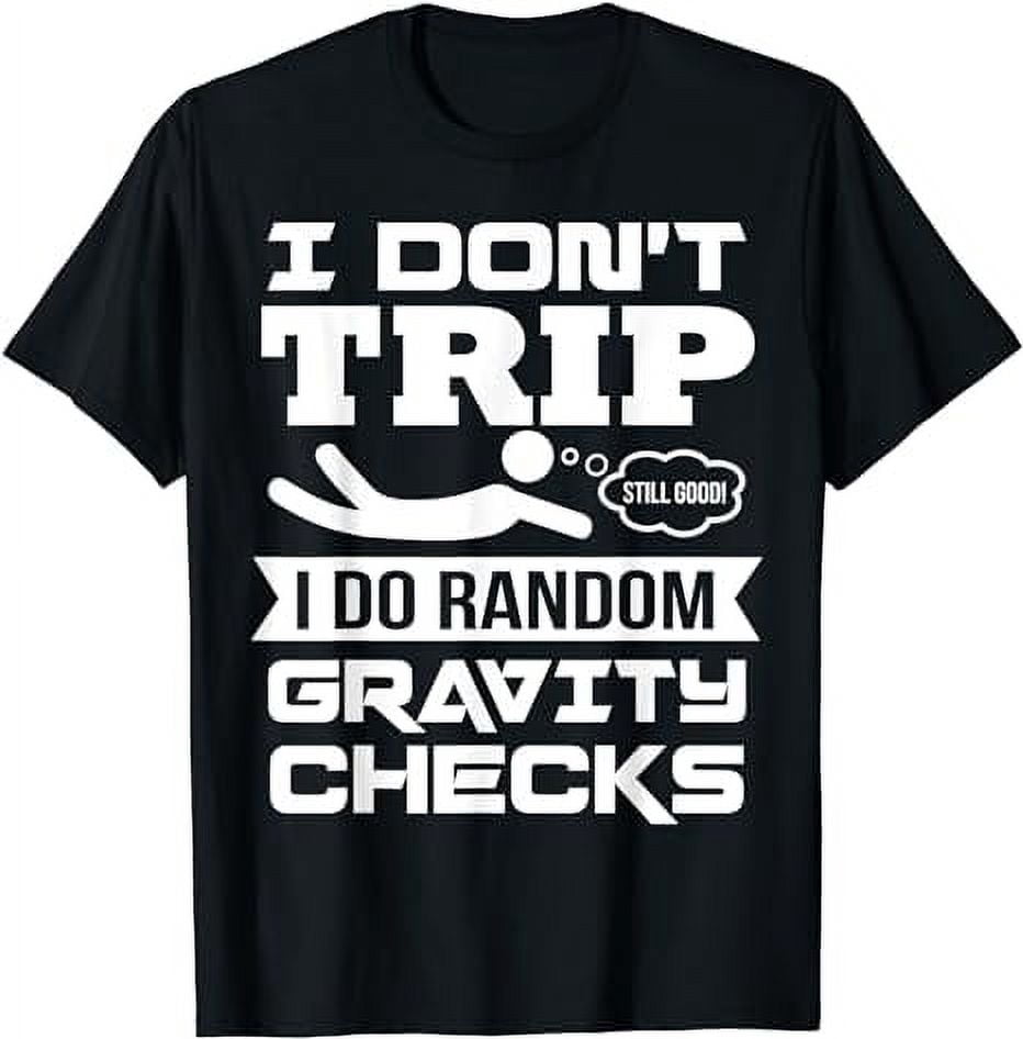 Falling Down Funny Sayings Gravity Is The Thing Tripping T-Shirt ...