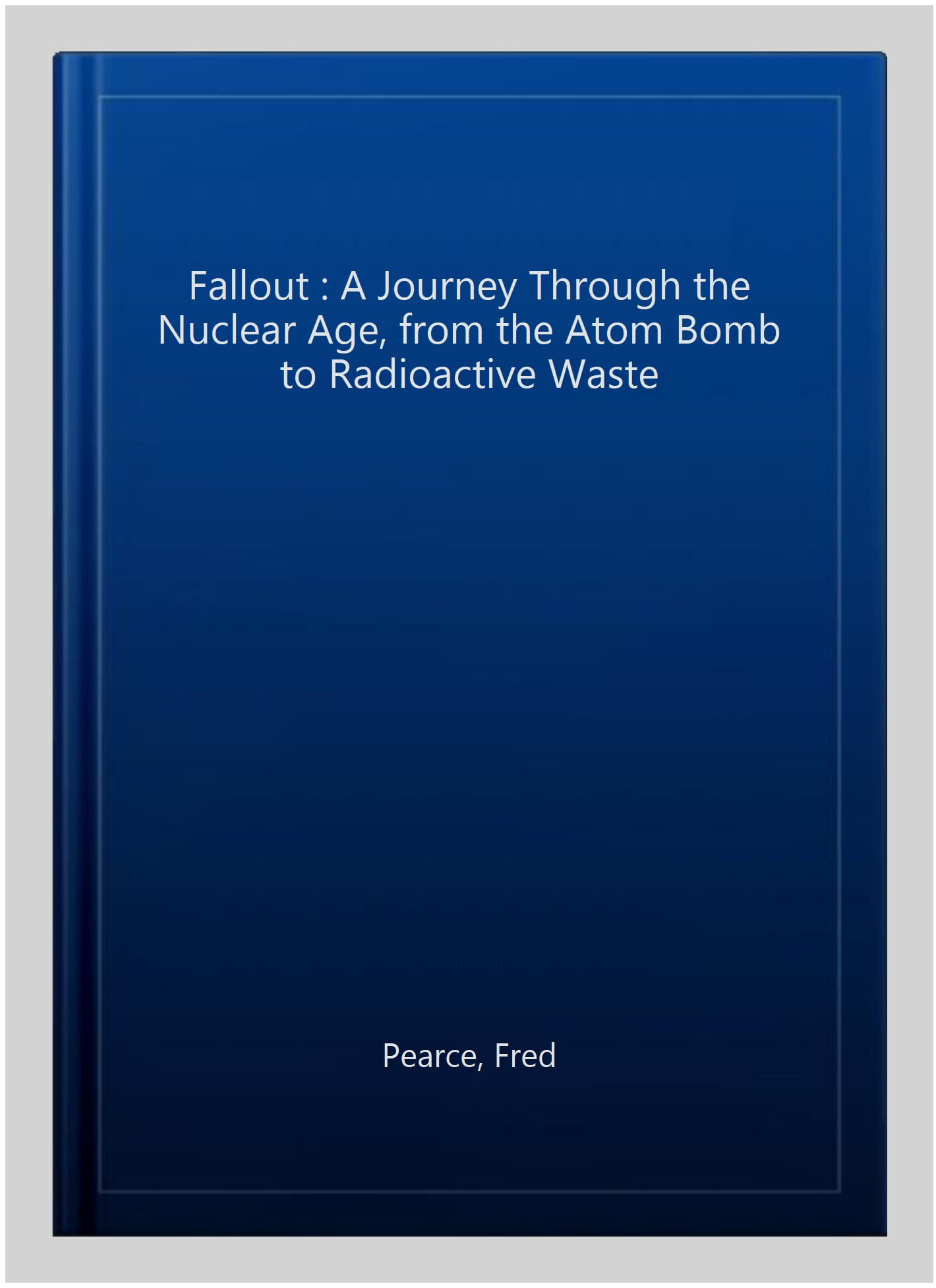 Fallout : A Journey Through the Nuclear Age, from the Atom Bomb to ...