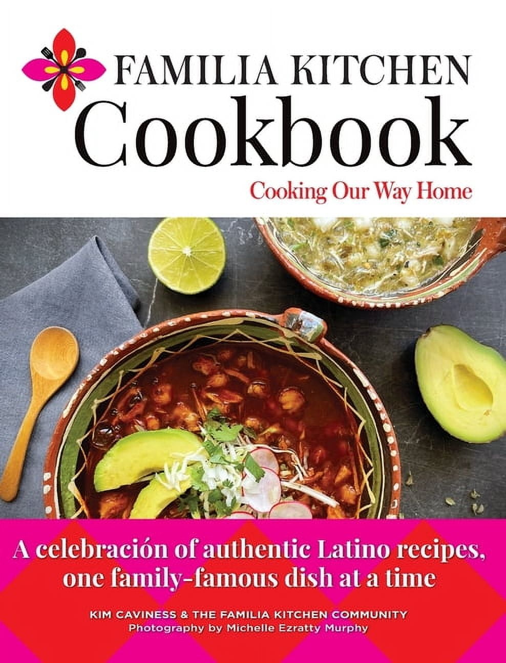 Familia Kitchen Cookbook: Cooking Our Way Home: A celebraciÃ³n of ...