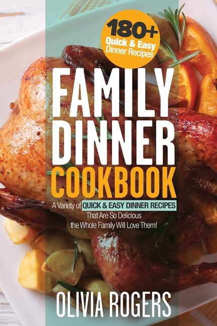 Family Dinner Cookbook: A Variety of 180+ Quick & Easy Dinner Recipes ...
