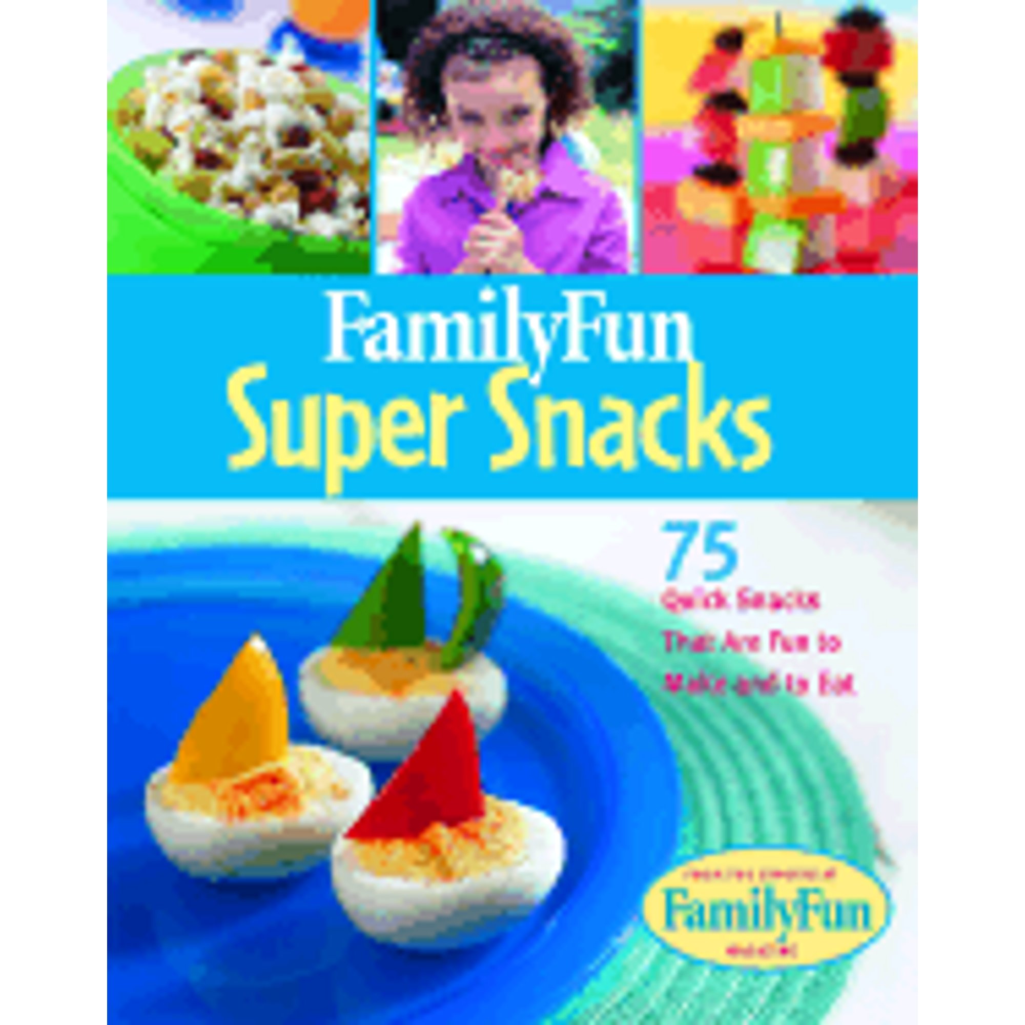Family Fun Super Snacks : 125 Quick Snacks That Are Fun to Make and to ...