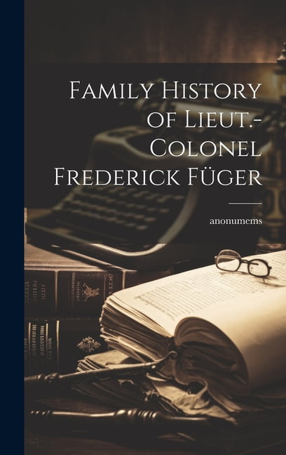 Family History of Lieut.-Colonel Frederick Füger (Hardcover) - Walmart.com