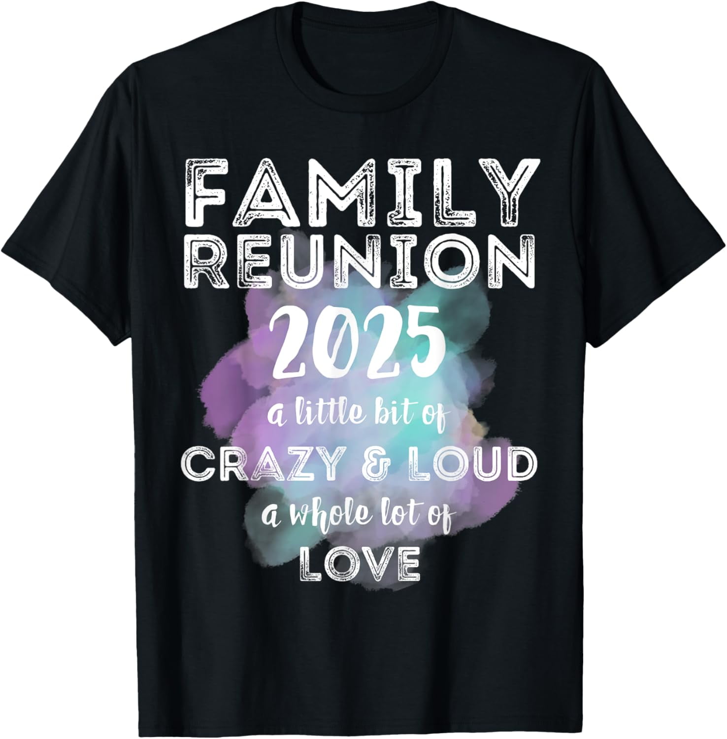 Family Reunion 2025 A Little Bit of Crazy Loud Whole Love T-Shirt ...