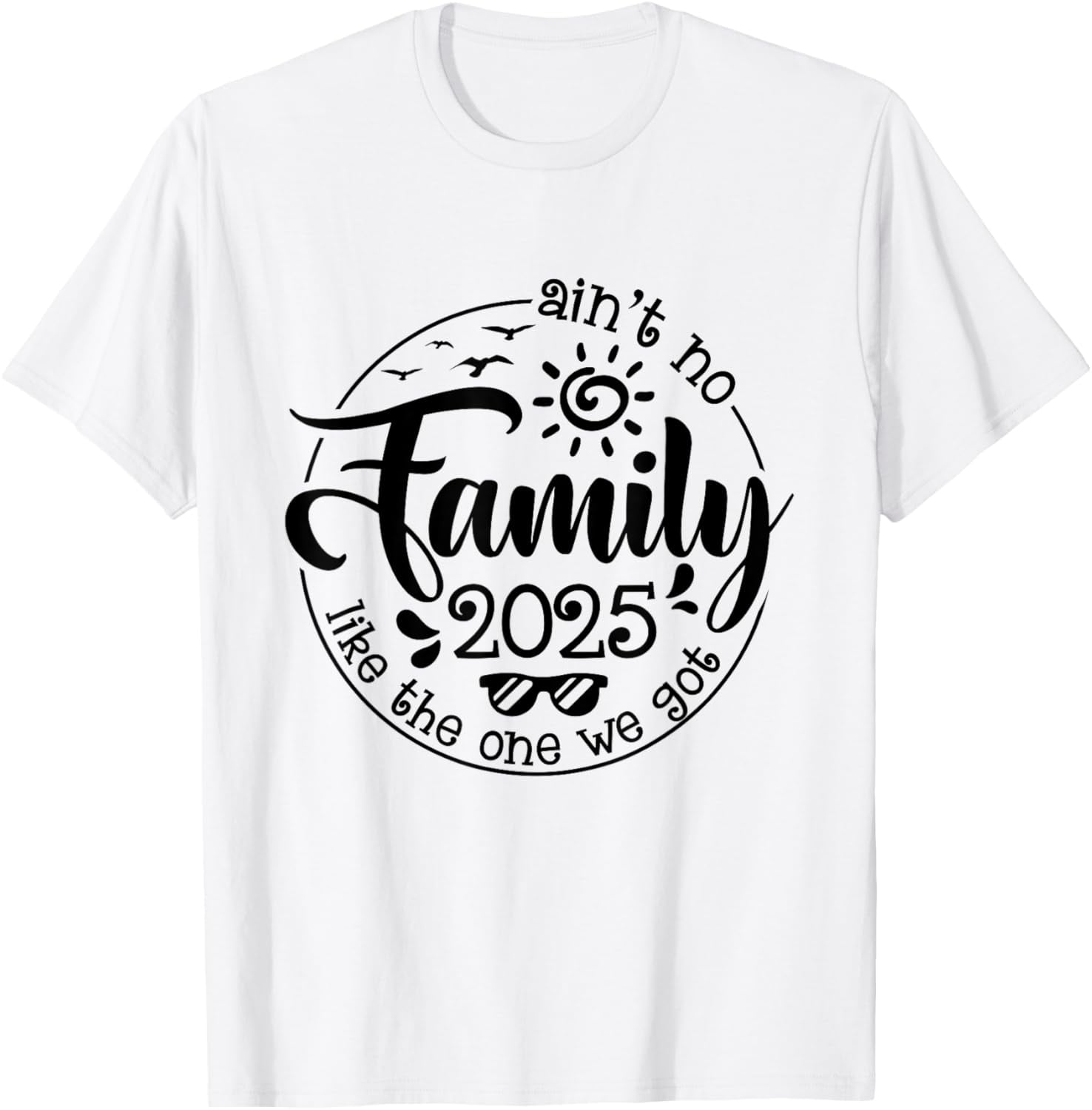 Family Reunion 2025 Ain't No Family Like The One We Got T-Shirt ...