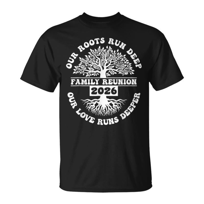 Family Reunion 2026 Our Roots Run Deep Our Love Runs Deeper TShirt ...