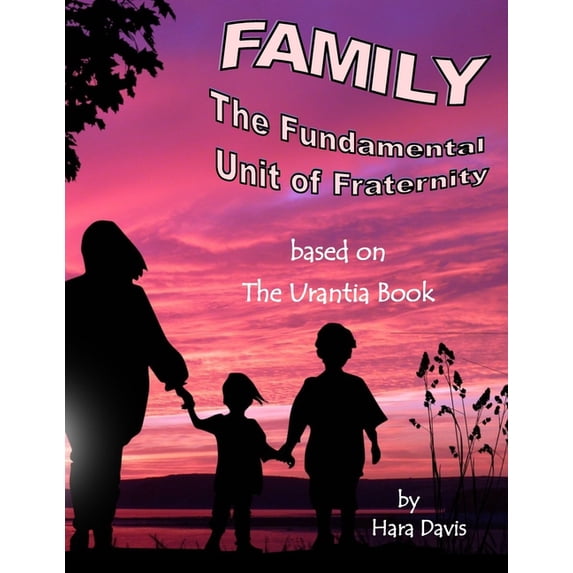 Family: The Fundamental Unit of Fraternity based on the Urantia Book ...