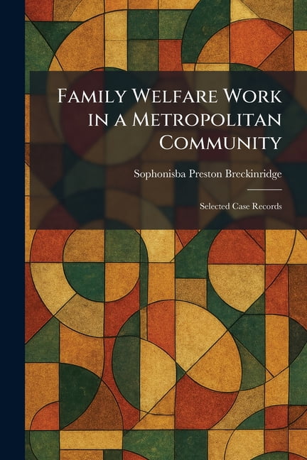 Family Welfare Work in a Metropolitan Community: Selected Case Records ...