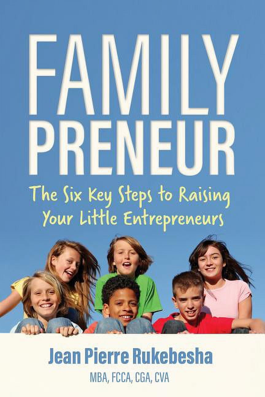 Familypreneur : The Six Key Steps to Raising Your Little Entrepreneurs ...