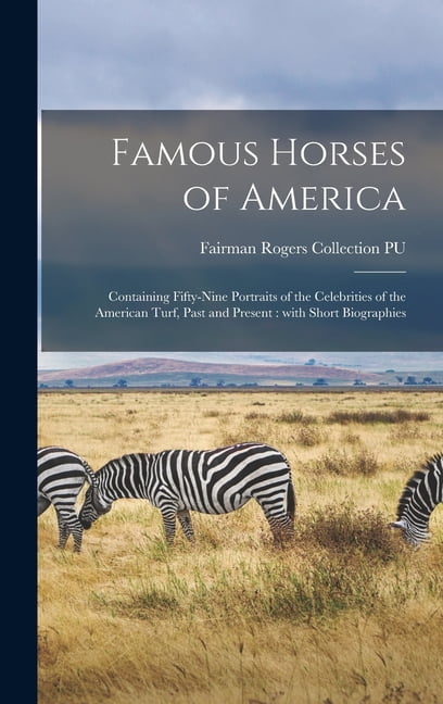 Famous Horses of America: Containing Fifty-nine Portraits of the ...
