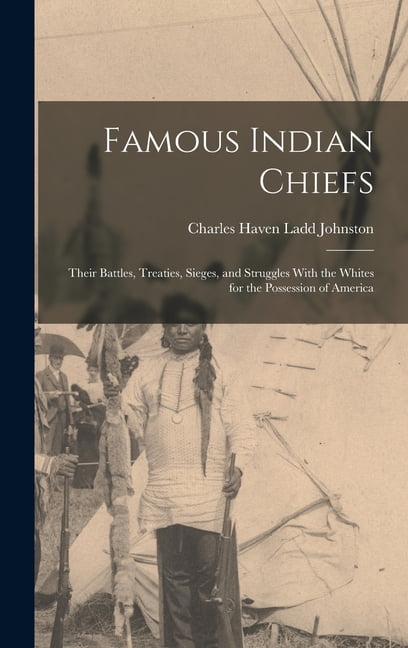 Famous Indian Chiefs; Their Battles, Treaties, Sieges, and Struggles ...