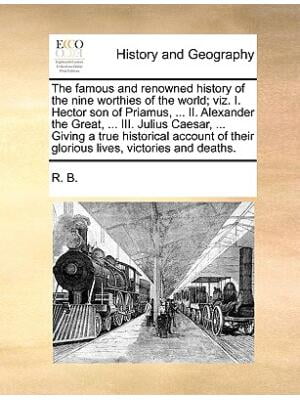 The Famous and Renowned History of the Nine Worthies of the World; Viz ...
