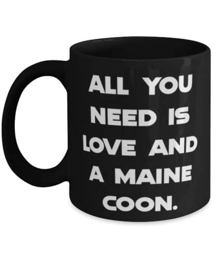 Fancy Maine Coon Cat 15oz Mug, All You Need is Love and a, Gifts For Friends, Present From ...