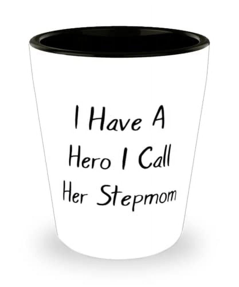 Fancy Stepmom, I Have A Hero I Call Her Stepmom, Nice Shot Glass For ...