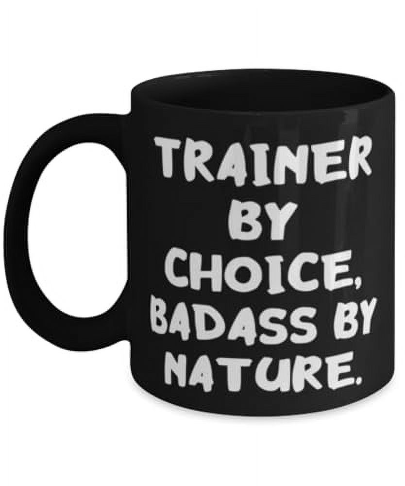 Fancy Trainer Gifts, TRAINER BY CHOICE, BADASS BY NATURE, Unique 15oz ...