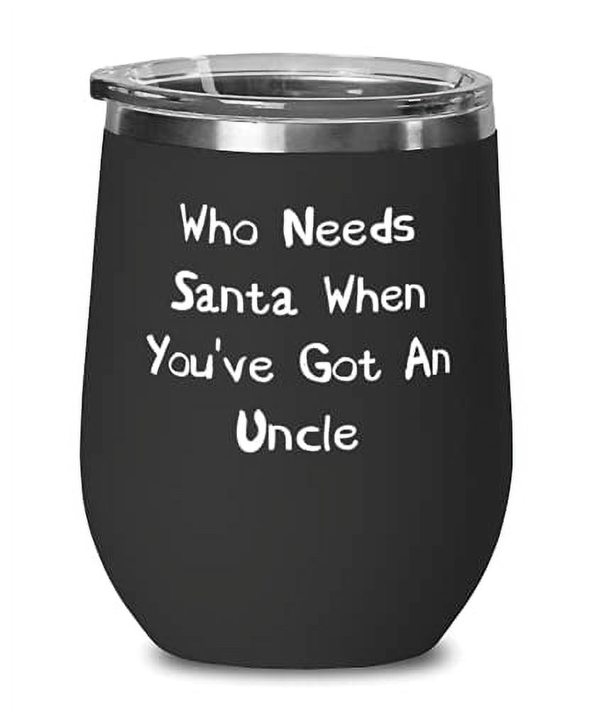 Fancy Uncle Wine Glass, Who Needs Santa When You've Got An Uncle, For ...