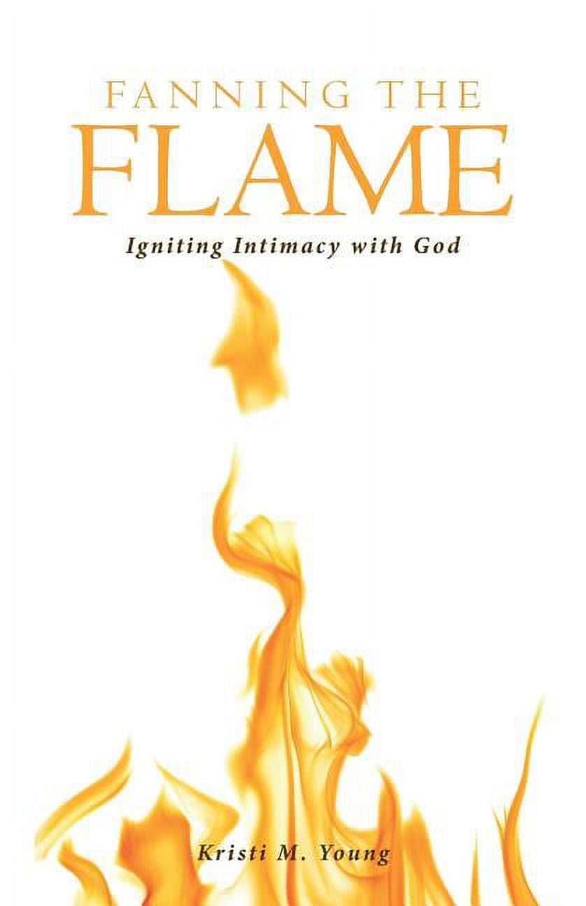 Fanning the Flame : Igniting Intimacy With God - Walmart.com