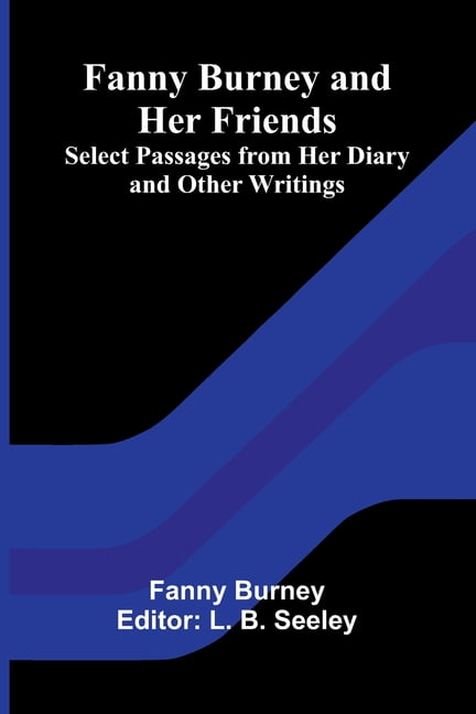 Fanny Burney and Her Friends: Select Passages from Her Diary and Other ...