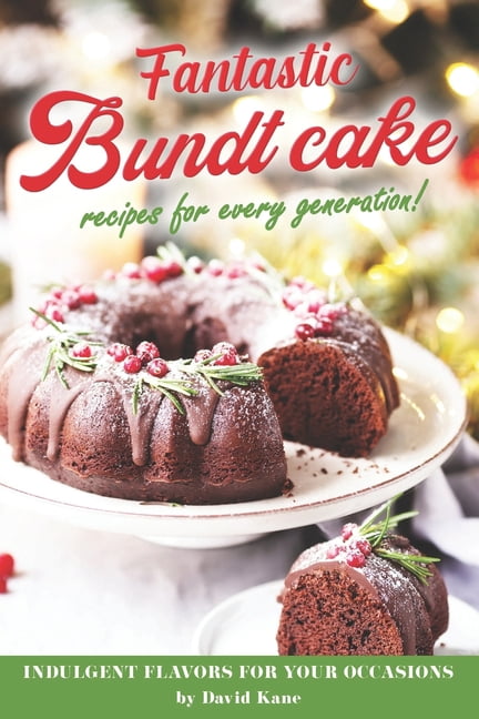 Fantastic Bundt cake recipes for every generation!: Indulgent flavors ...