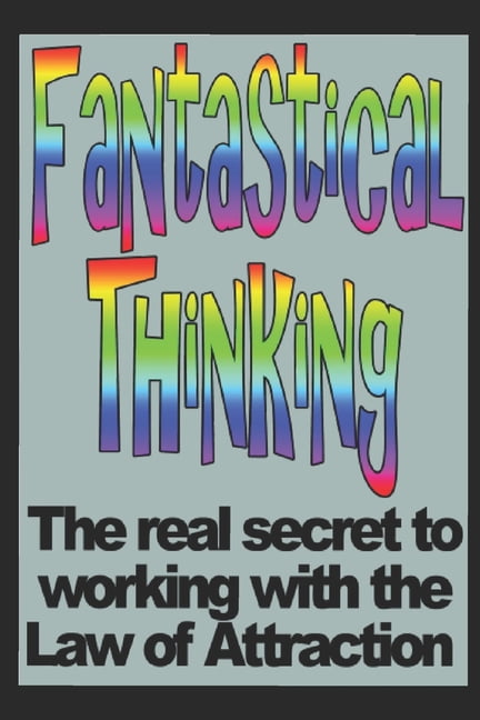 Fantastical Thinking: The real secret to working with the Law of ...