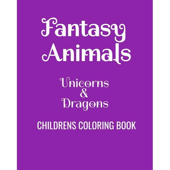Fantasy Animals Unicorns & Dragons Childrens Coloring Book: Fun ...