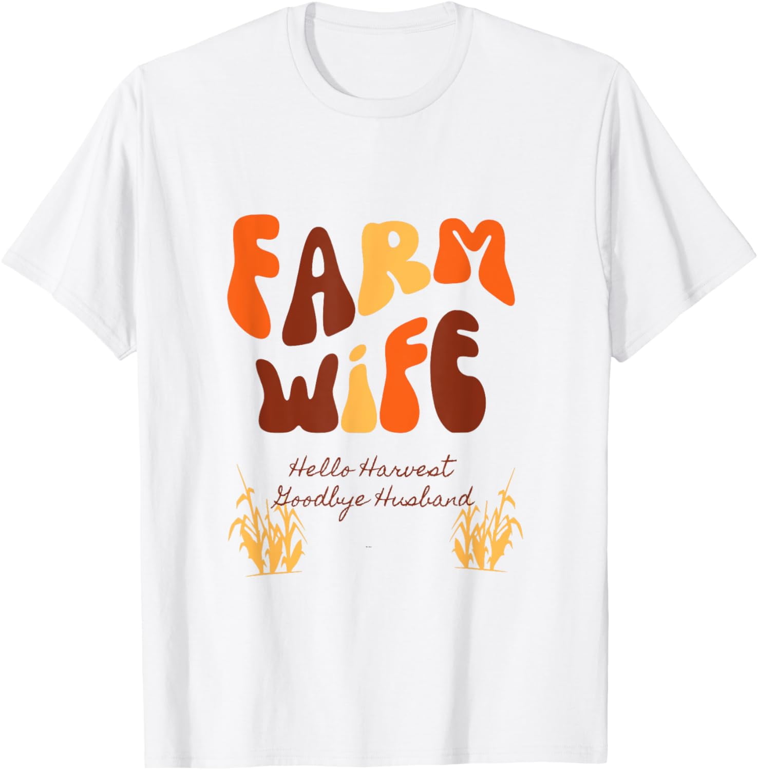 Farm Wife, Hello Harvest, Goodbye Husband T-Shirt men and women can ...