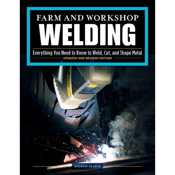 Farm and Workshop Welding, Third Revised Edition: Everything You Need ...