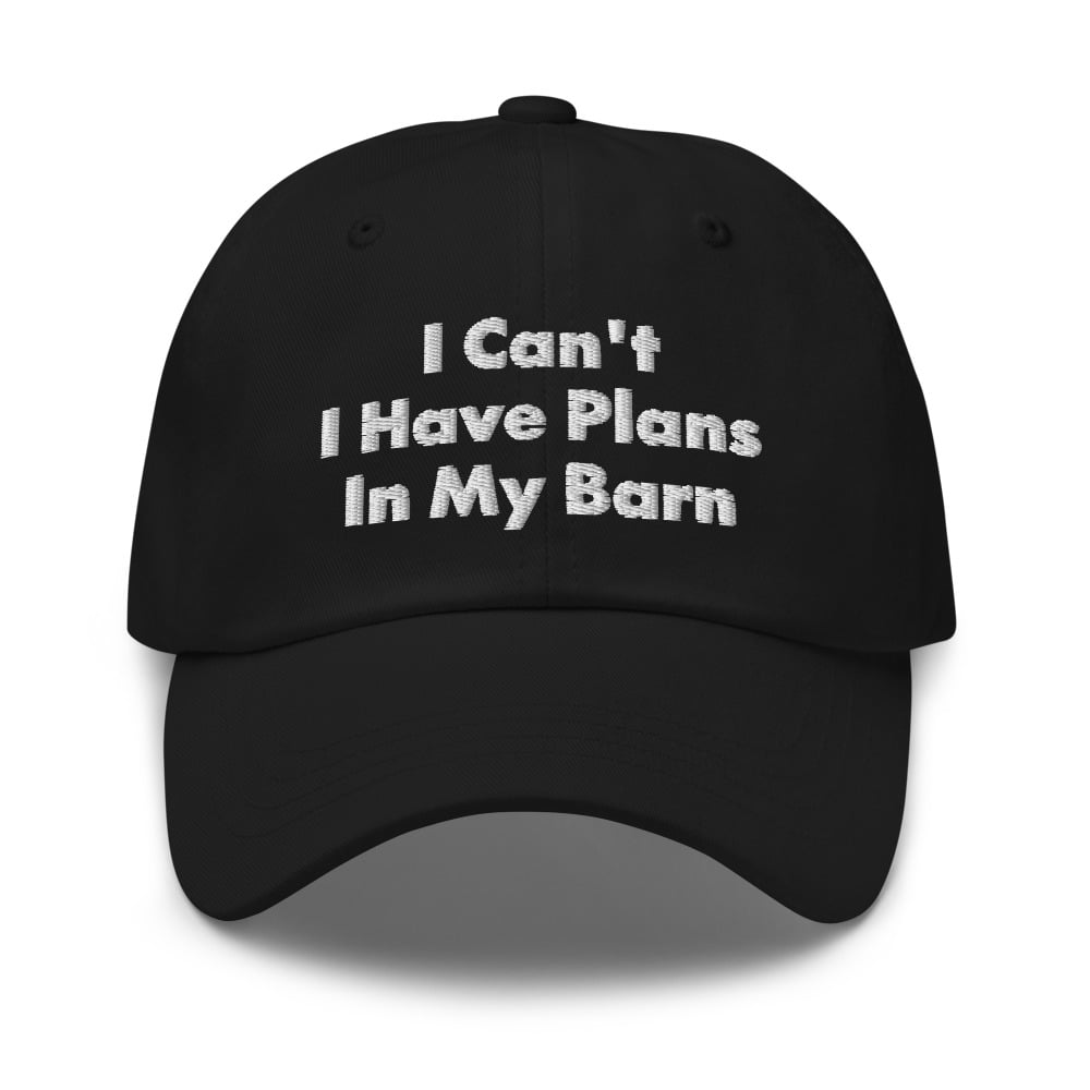 Farmer Farm Life Embroidered Dad Hat, I Can't I Have Plans In My Barn ...