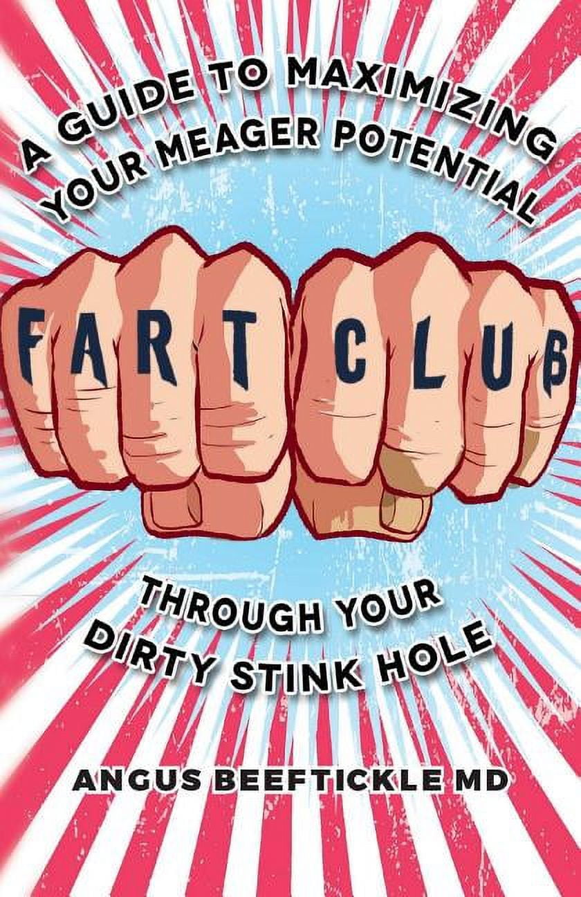 Fart Club: A guide to maximizing your meager potential through your ...