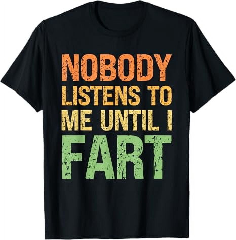 Fart Jokes - Nobody Listens to Me Until I Fart - Funny Fart T-Shirt ...