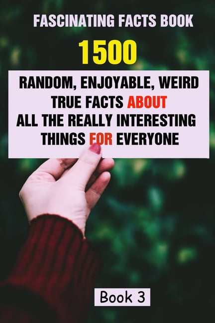 Fascinating Facts Book: 1500 Random, Enjoyable, Weird, True Facts About ...