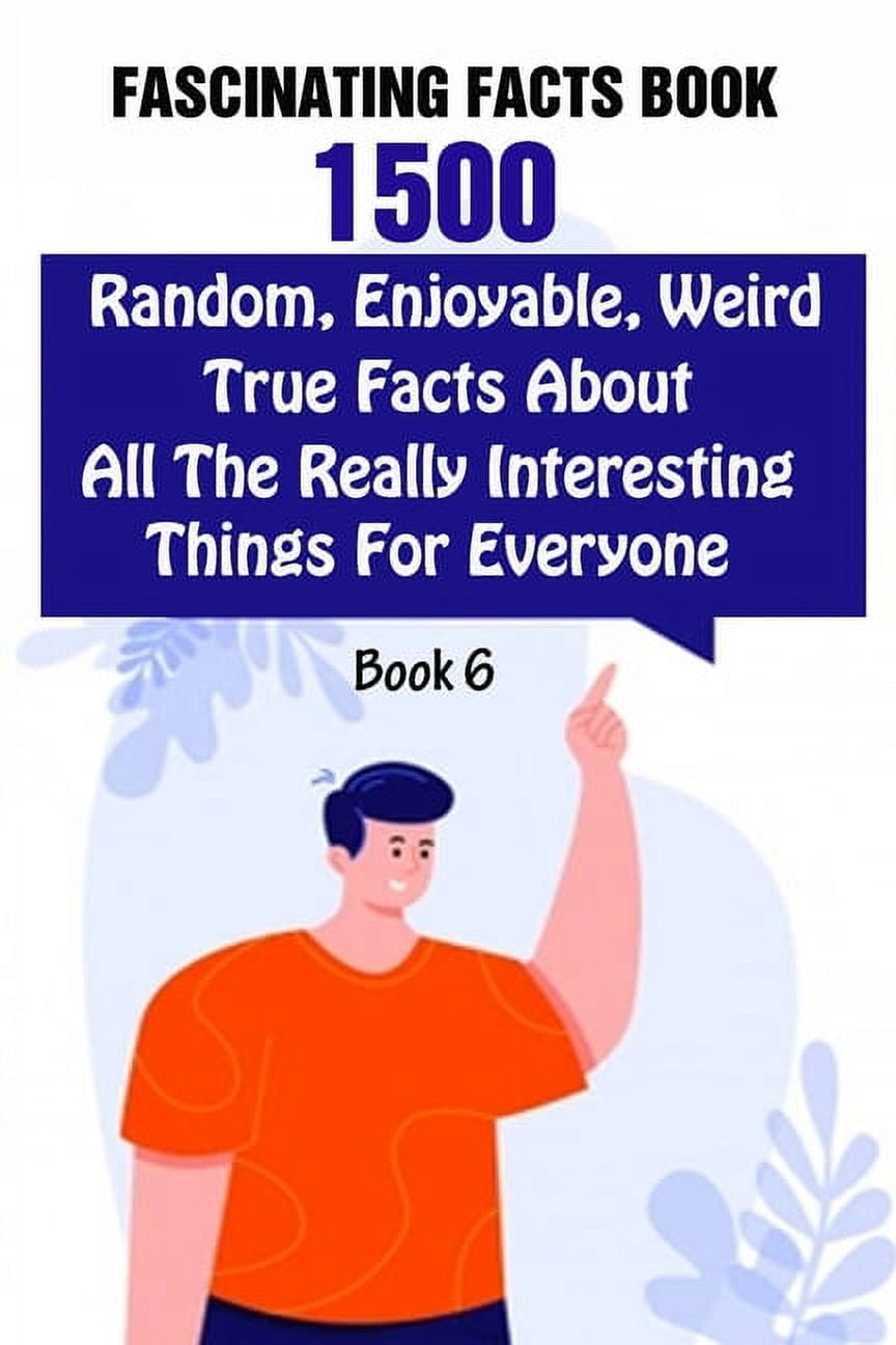 Fascinating Facts Book: 1500 Random, Enjoyable, Weird, True Facts About ...