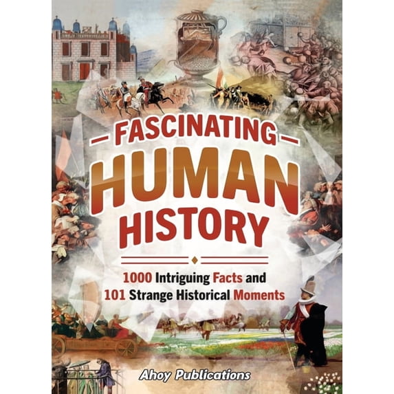 Fascinating Human History: 1000 Intriguing Facts and 101 Strange ...