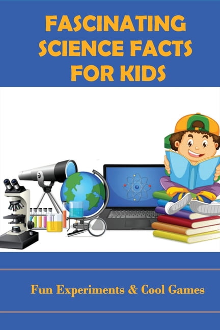 Fascinating Science Facts For Kids: Fun Experiments & Cool Games ...