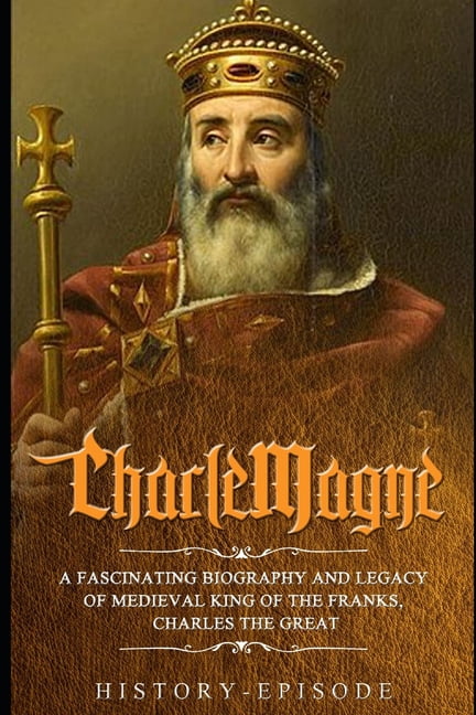 Fascinating World History Episode: CharleMagne: A Fascinating Biography ...