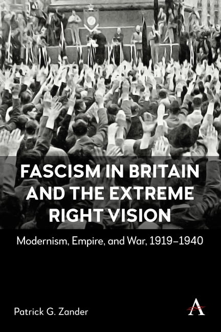 Fascism in Britain and the Extreme Right Vision: Modernism, Empire and ...